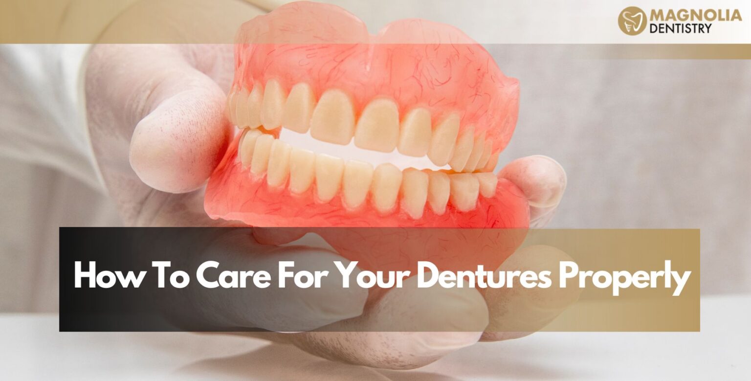 How To Care For Your Dentures Properly | Magnolia Dentistry